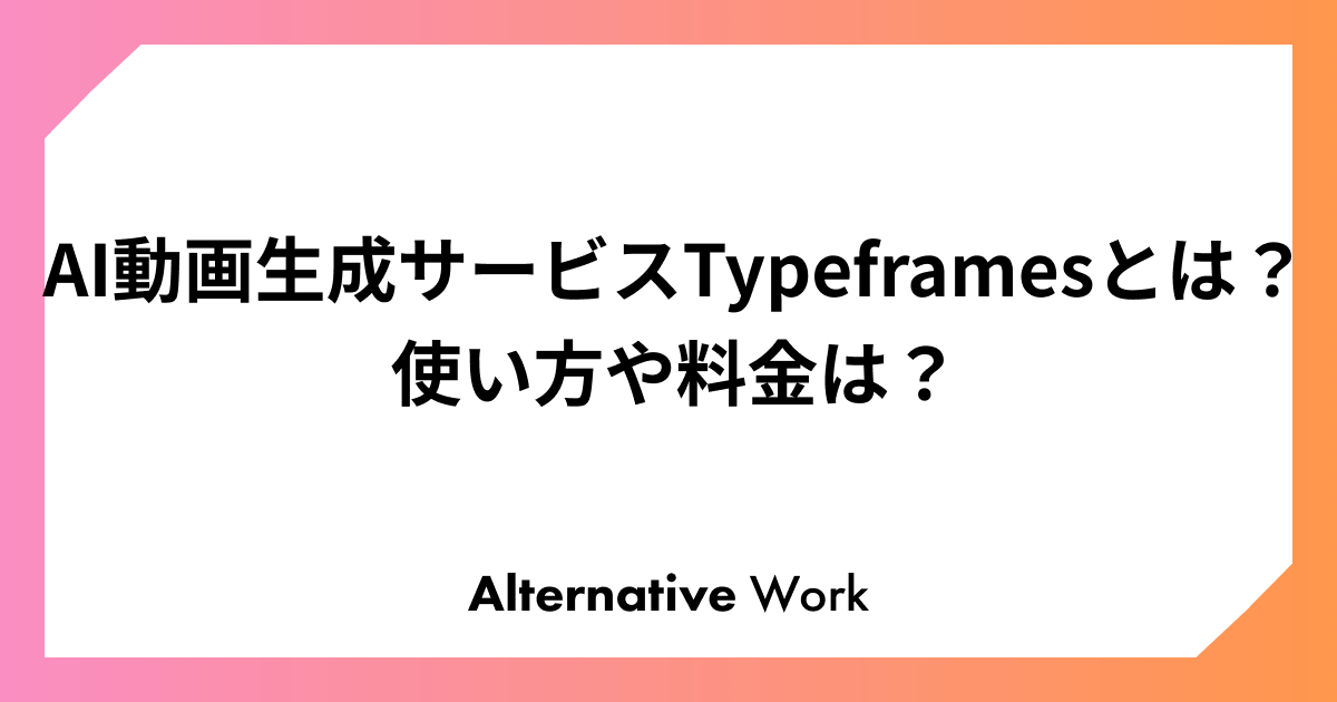 AI動画生成サービスTypeframesとは？使い方や料金は？ - Alternative Work